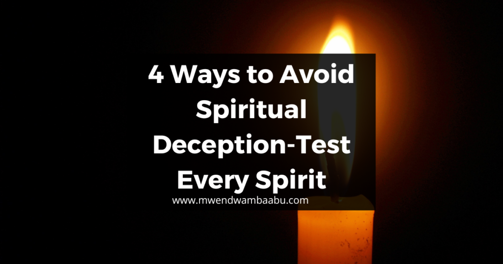 4 Ways to Avoid Spiritual Deception-Test Every Spirit – Mwendwa Mbaabu
