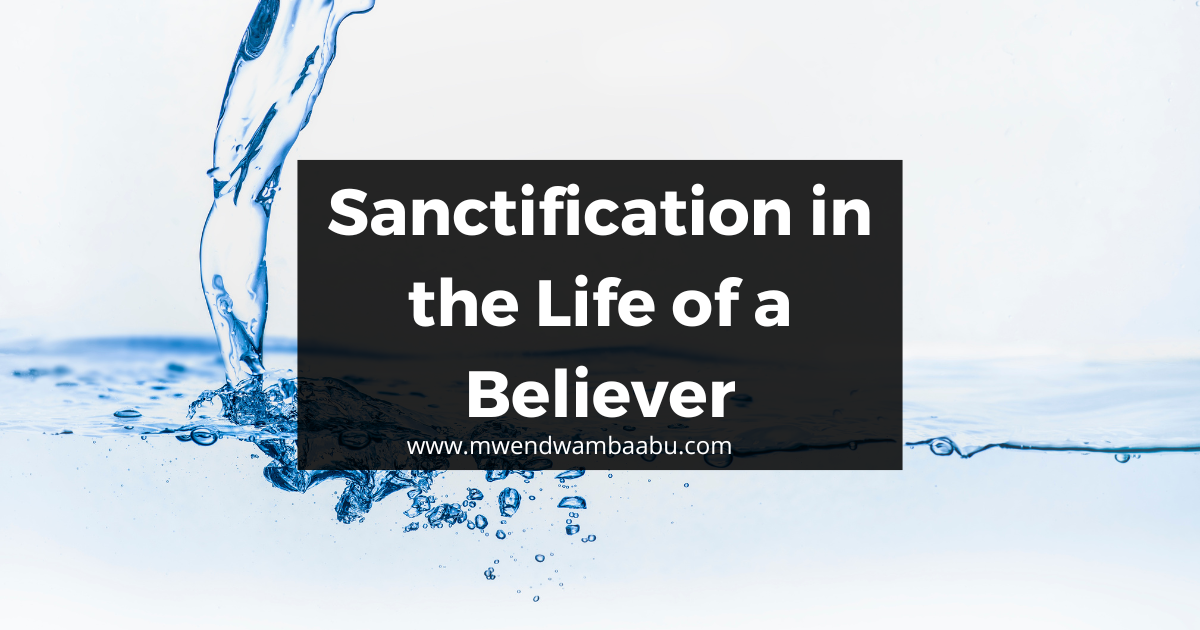 Sanctification in the Life of a Believer – Mwendwa Mbaabu