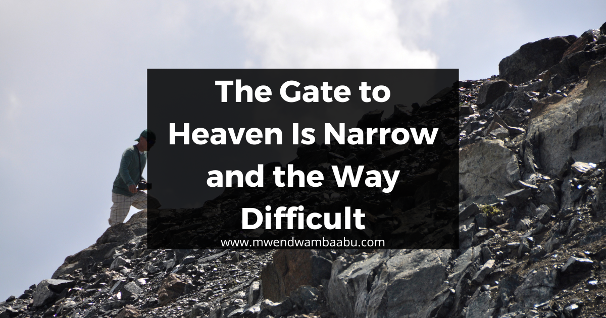 The Gate to Heaven Is Narrow and the Way Difficult - Mwendwa Mbaabu