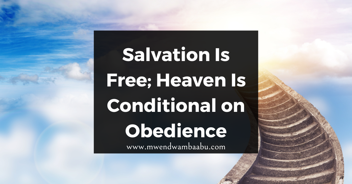 Salvation Is Free; Heaven Is Conditional on Obedience – Mwendwa Mbaabu