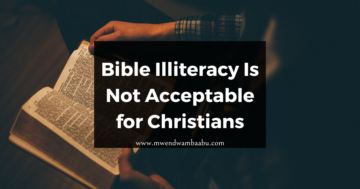 Bible Illiteracy Is Not Acceptable for Christians – Mwendwa Mbaabu