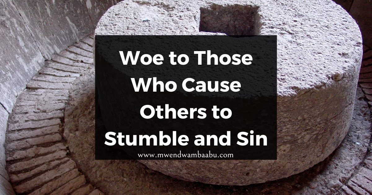 Woe to Those Who Cause Others to Stumble and Sin – Mwendwa Mbaabu