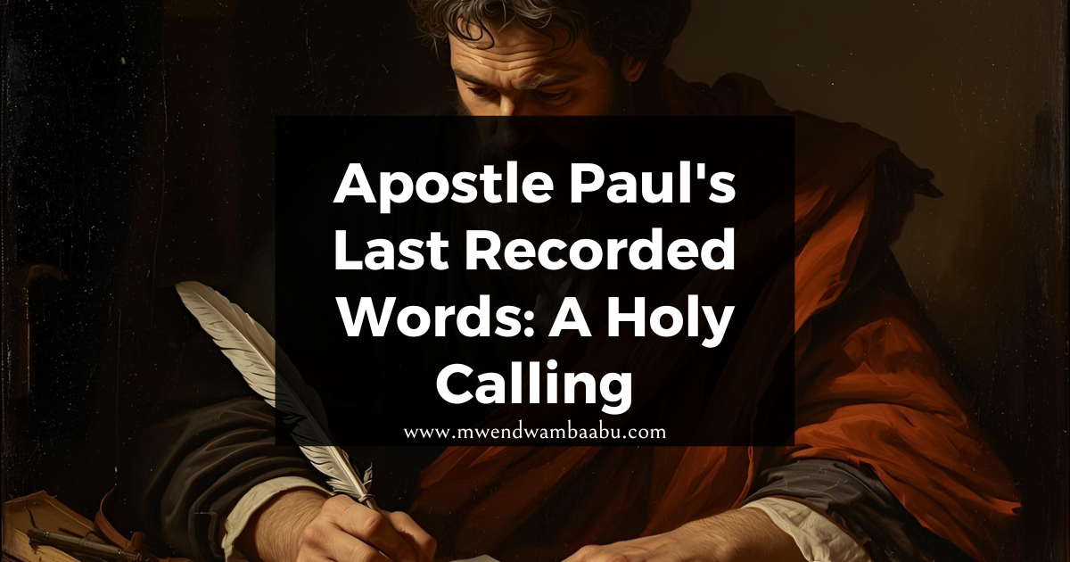 Apostle Paul’s Last Recorded Words: A Holy Calling – Mwendwa Mbaabu